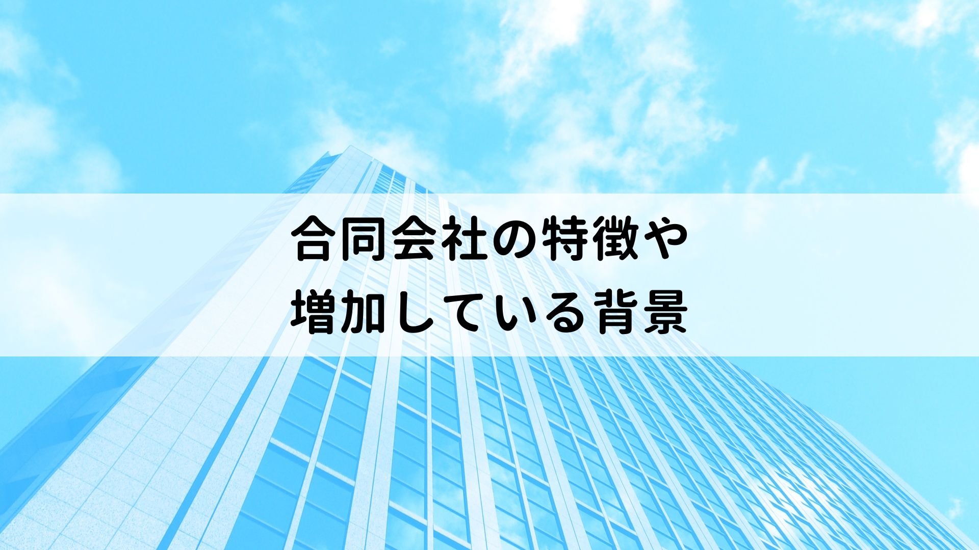 合同会社とは？特徴や増加している背景、設立するメリットを解説