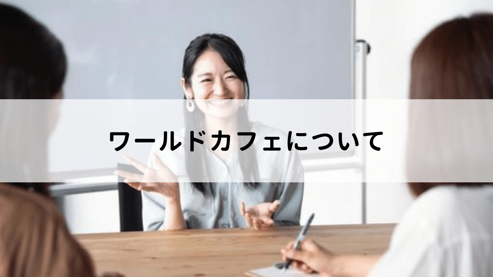 ワールドカフェとは？実施する意味や目的、進め方のポイントを解説