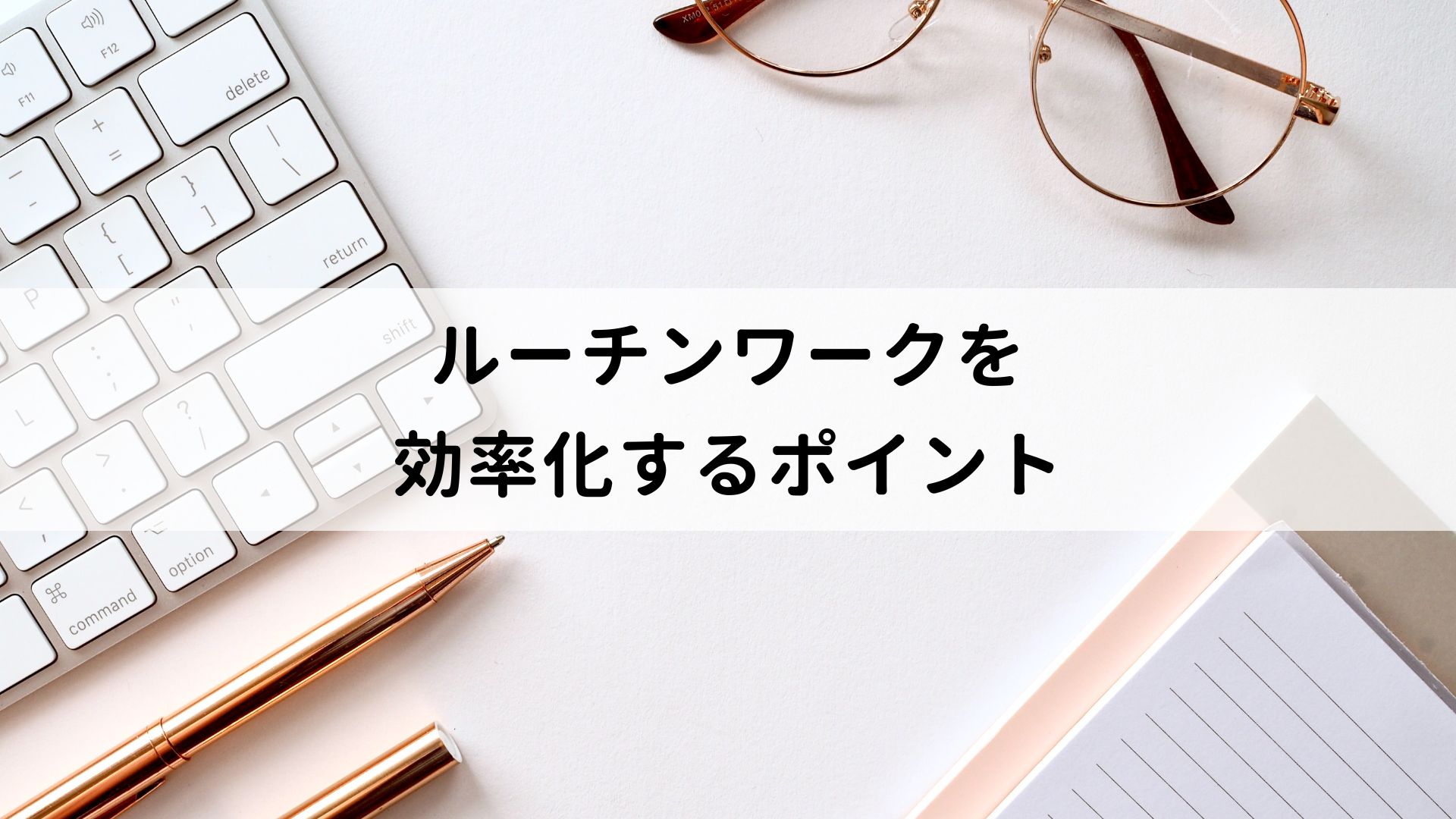 ルーチンワークとは？仕事の種類や向いている人の特徴、効率化のポイントを解説